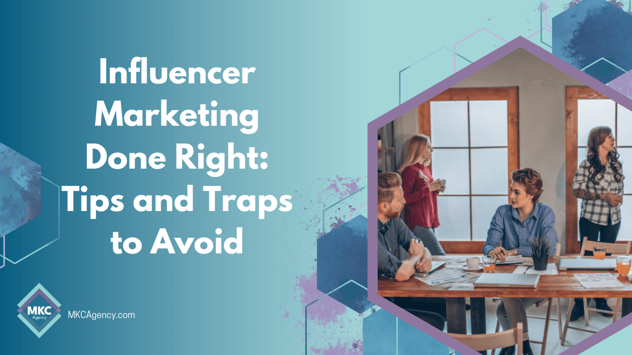 Influencer Marketing Done Right: Tips and Traps to Avoid - MKC Agency